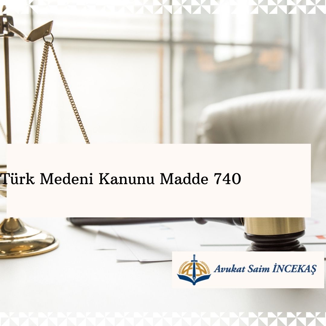 Türk Medeni Kanunu Madde 740 | Mevzuat - TMK